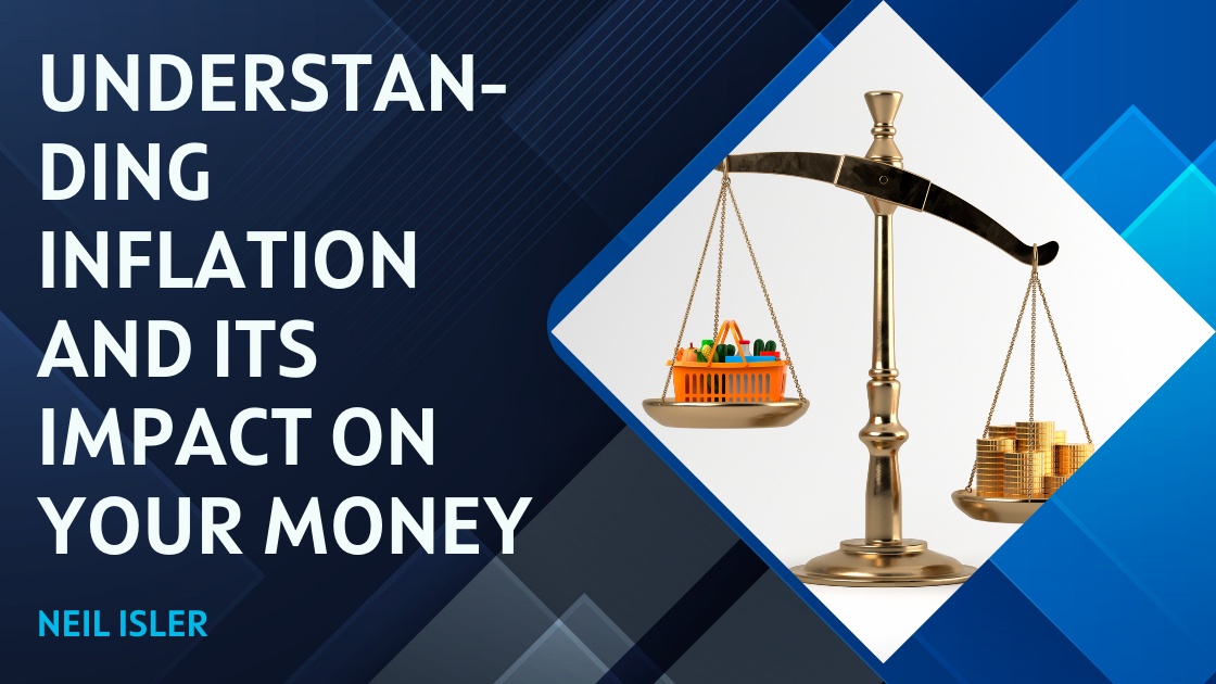 Understanding Inflation And Its Impact On Your Money - Neil Isler's ...